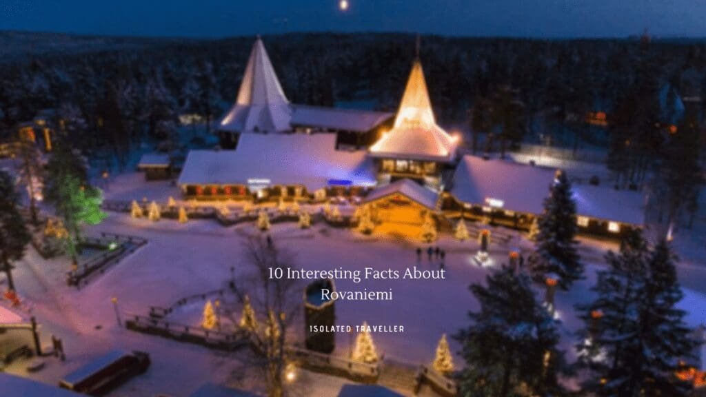 10 Interesting Facts About Rovaniemi | Isolated Traveller