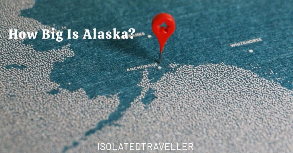 How Big Is Alaska? | Isolated Traveller