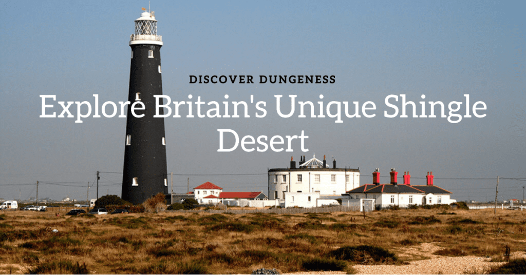 Discover Dungeness: Britain's Unique Shingle Desert And Nature Reserve ...